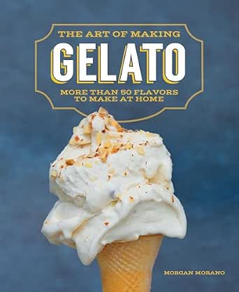 Amazon.com: The Art of Making Gelato: More Than 50 Flavors to Make at ...