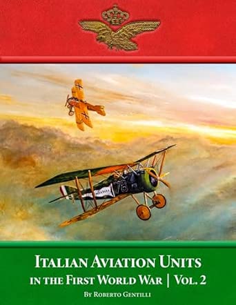 Italian Aviation Units in the First World War: Volume 2: Gentilli ...