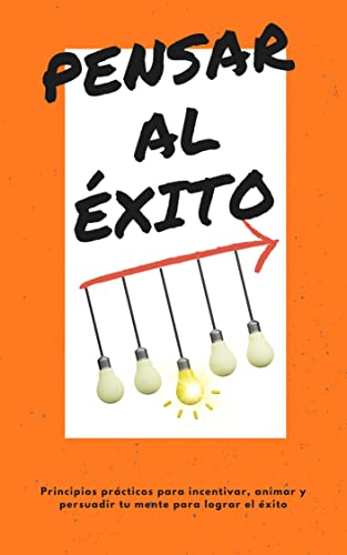 Pensar al éxito : Principios prácticos para incentivar, animar y ...