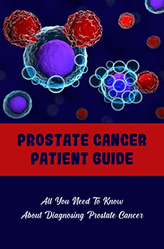 Amazon.com: Prostate Cancer Patient Guide: All You Need To Know About ...