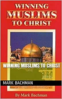 Winning Muslims to Christ: Mark Bachman: 9780976391906: Amazon.com: Books
