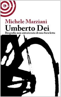 Umberto Dei. Biografia non autorizzata di una bicicletta : Marziani ...