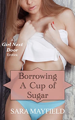 Borrowing A Cup of Sugar: A Girl Next Door Erotica - Kindle edition by Mayfield, Sara ...