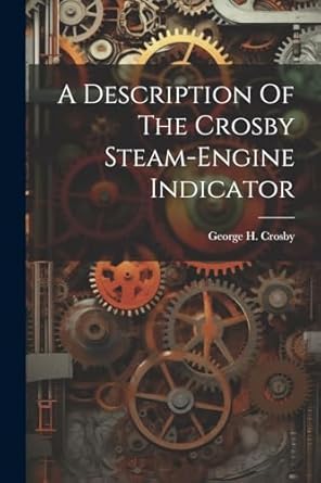 Buy A Description Of The Crosby Steam-engine Indicator Book Online at ...