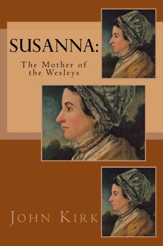 Susanna: The Mother of the Wesleys: Kirk Rev., John, Roper, Lucy Booker ...