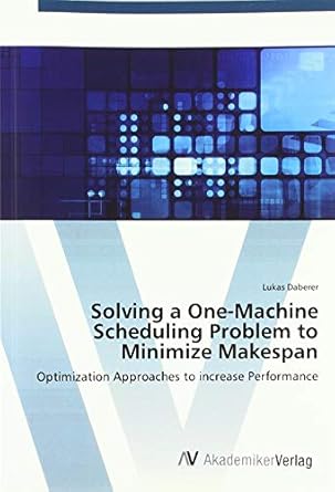 Solving a One-Machine Scheduling Problem to Minimize Makespan : Lukas Daberer, Lukas Daberer ...