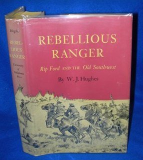 Rebellious Ranger: Rip Ford And The Old Southwest: Hughes, W.J ...