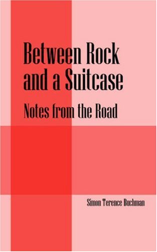 Between Rock And a Suitcase: Notes from the Road: Buchman, Simon ...