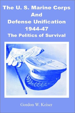 The U.S. Marine Corps and Defense Unification 1944-47: The Politics of ...