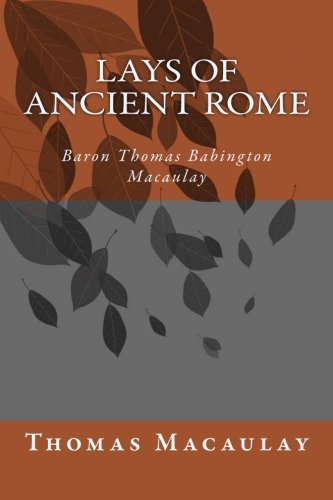 Lays of Ancient Rome by Baron Thomas Babington Macaulay Macaulay: Lays ...