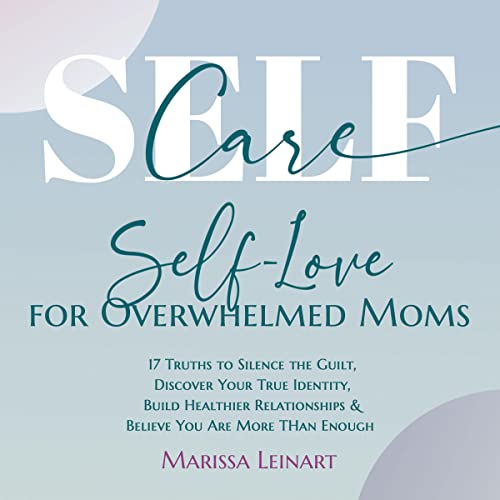Amazon.com: Self-Care Self-Love for Overwhelmed Moms: 17 Truths to Silence Guilt, Discover Your ...