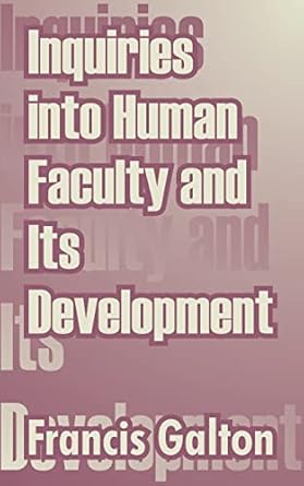 Inquiries into Human Faculty and Its Development: Galton, Francis ...