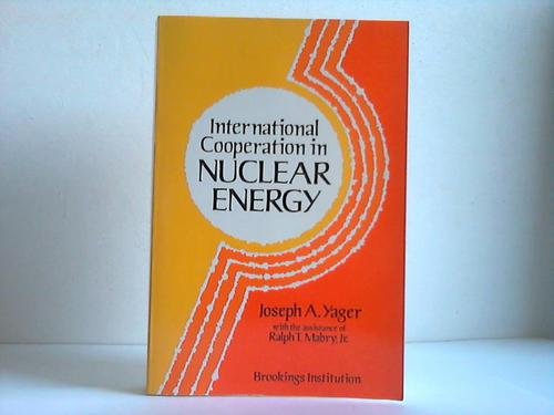 International Cooperation in Nuclear Energy: Yager, Joseph A ...