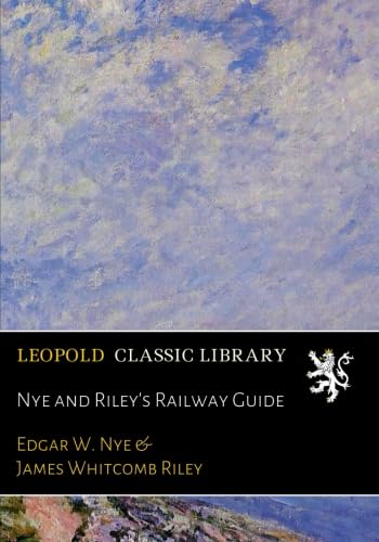 Nye and Riley's Railway Guide: Nye, Edgar W., Riley, James Whitcomb ...
