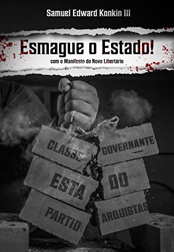 Esmague o Estado!: Um Compêndio de Estratégia Libertária (com Manifesto ...