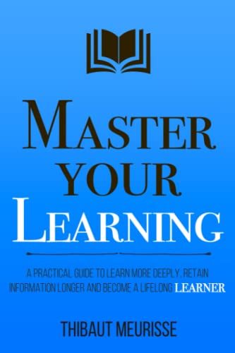 Snapklik.com : Master Your Learning: A Practical Guide To Learn More Deeply, Retain Information ...