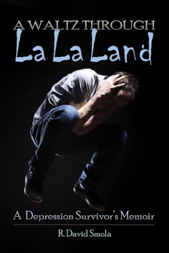 A Waltz Through La La Land: A Depression Survivor's Memoir: R. David ...