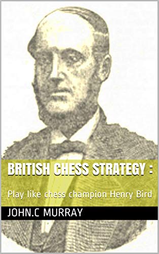 British Chess Strategy : Play like chess champion Henry Bird eBook ...