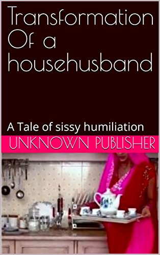 Transformation Of a househusband: A Tale of sissy humiliation (English ...