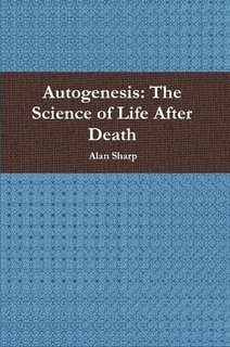 Autogenesis: The Science of Life After Death: Alan Sharp: 9781257064182 ...