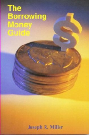 The Borrowing Money Guide: A "How-To" Book for Consumers: Miller ...