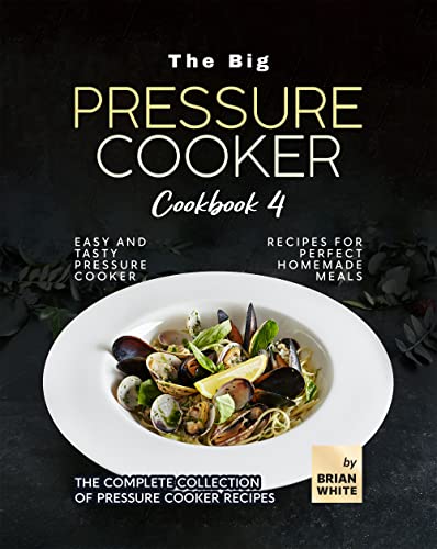 The Big Pressure Cooker Cookbook 4: Easy and Tasty Pressure Cooker ...