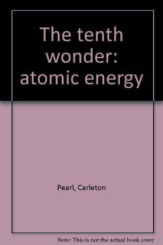 The tenth wonder: atomic energy: Pearl, Carleton: Amazon.com: Books
