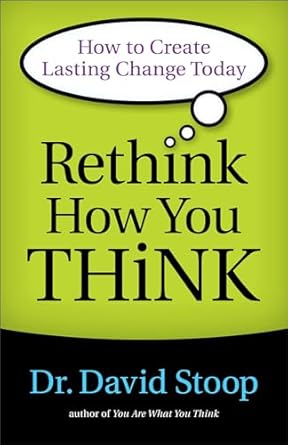 Rethink How You Think: How To Create Lasting Change Today: Dr. David ...