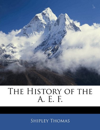 The History of the A. E. F.: Thomas, Shipley: 9781142021238: Amazon.com ...