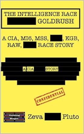 The Intelligence Race Goldrush: A CIA, MI6, MSS, KGB, RAW RACE STORY (Heroes on Both Sides of ...