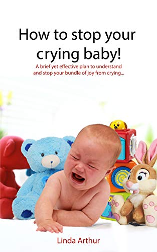 How to stop your crying baby!: A brief yet effective plan to understand ...