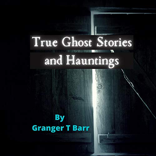 True Ghost Stories and Hauntings: Real-Life Personal Short Ghost ...