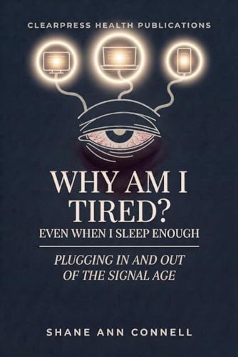 Why Am I So Tired?: Plugging In and Out of the Signal Age ...