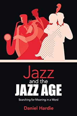 Jazz and the Jazz Age: Searching for Meaning in a Word: Hardie, Daniel ...