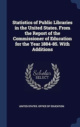 Statistics of Public Libraries in the United States. From the Report of ...