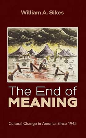 The End of Meaning: Cultural Change in America Since 1945: Sikes ...