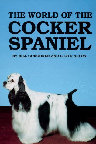 The World of the Cocker Spaniel: Gorodner, Bill, Alton, Lloyd ...
