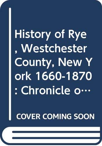 History of Rye, Westchester County, New York 1660-1870 : Chronicle of a ...