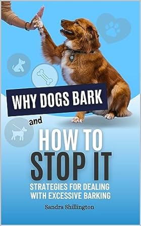 Why Dogs Bark and How to Stop It: Strategies for Dealing with Excessive ...