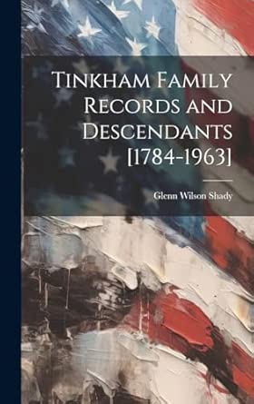 Tinkham Family Records and Descendants [1784-1963]: Shady, Glenn Wilson ...