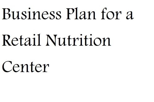 Business Plan for a Retail Nutrition Center (Fill-in-the-blank Business ...