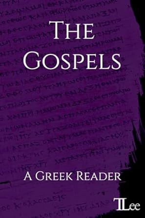 The Gospels: A Greek Reader (Greek New Testament Readers): Lee, Timothy ...