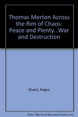 Thomas Merton Across the Rim of Chaos: Peace and Plenty...War and Destruction: Angus Stuart ...