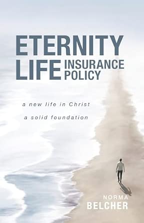 Eternity Life Insurance Policy: A New Life in Christ, A Solid ...