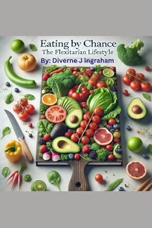 Eating by Chance: The Flexitarian Lifestyle: Ingraham, Mr. Diverne J ...