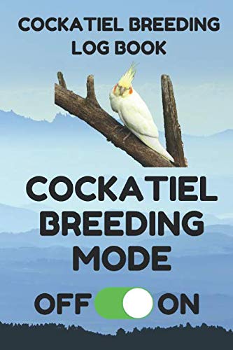 Cockatiel Breeding Log Book: Record Book for Cockatiel Bird Breeders, 6 ...