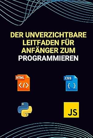 Amazon.com: Der unverzichtbare Leitfaden für Anfänger zum Programmieren: Finden Sie heraus ...