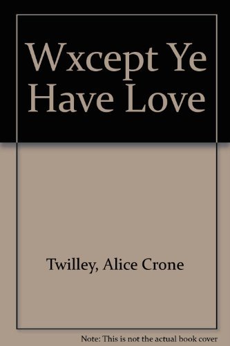 Wxcept Ye Have Love: Twilley, Alice Crone: Amazon.com: Books