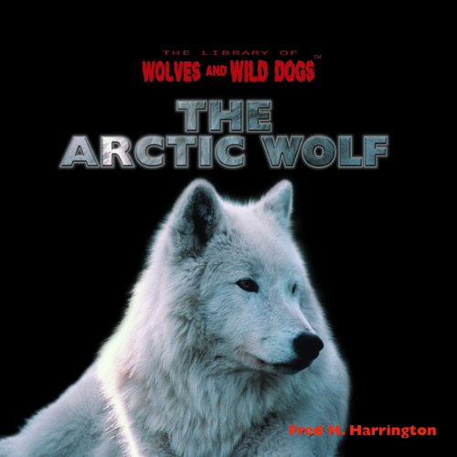 The Arctic Wolf (The Library of Wolves and Wild Dogs): Harrington, Fred ...
