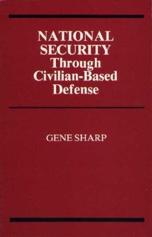National Security Through Civilian-Based Defense by Gene Sharp (1985-06 ...
